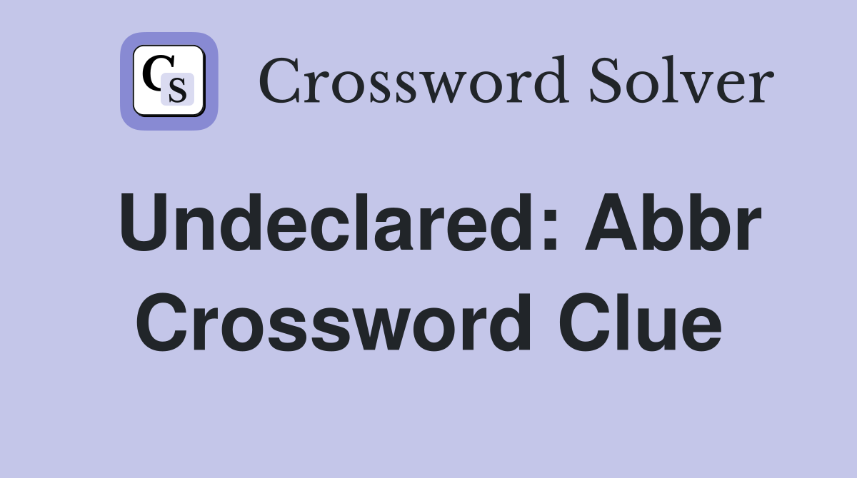 Undeclared: Abbr. - Crossword Clue Answers - Crossword Solver